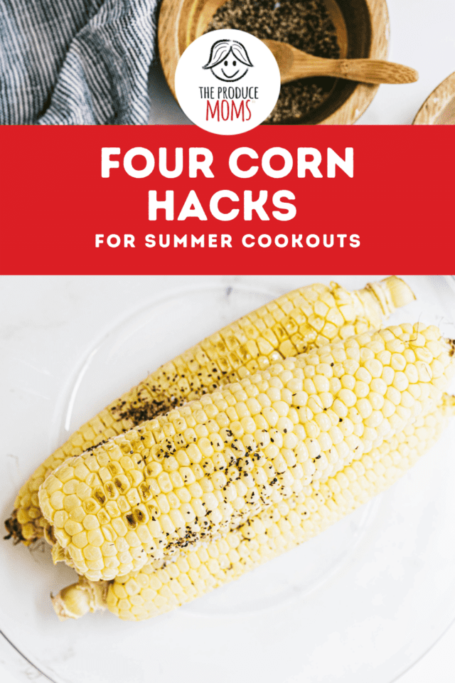 Four Corn Hacks for Summer Cookouts - The Produce Moms
